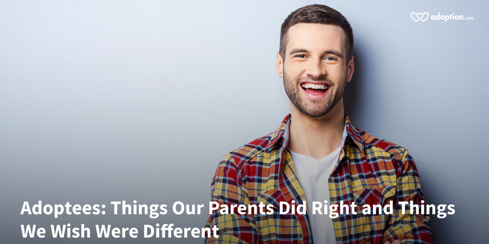 Adoptees: Things Our Parents Did Right and Things We Wish Were Different